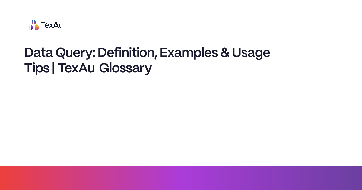 Data Query: Definition, Examples & Usage Tips | TexAu Glossary | TexAu