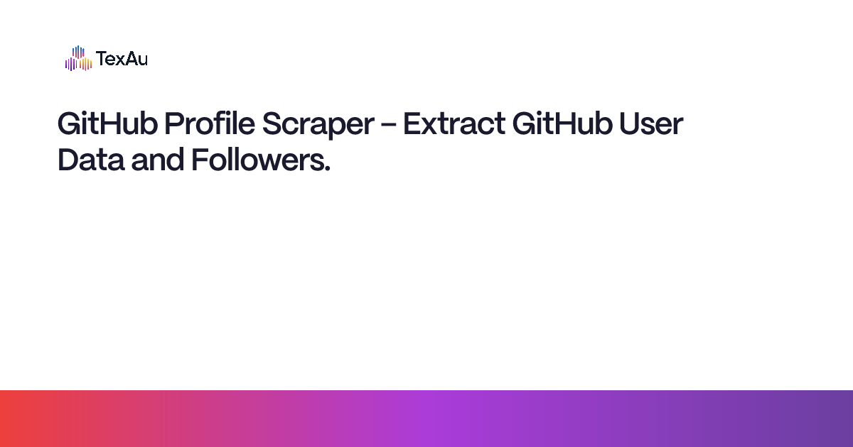 GitHub Profile Scraper – Extract GitHub User Data and Followers. | TexAu